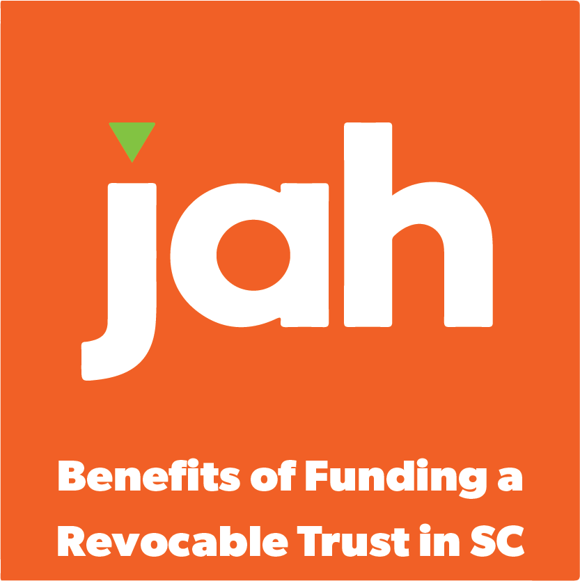 Benefits Of Funding A Revocable Trust In South Carolina JAH benefits-of-funding-a-revocable-trust-in-south-carolina-jah